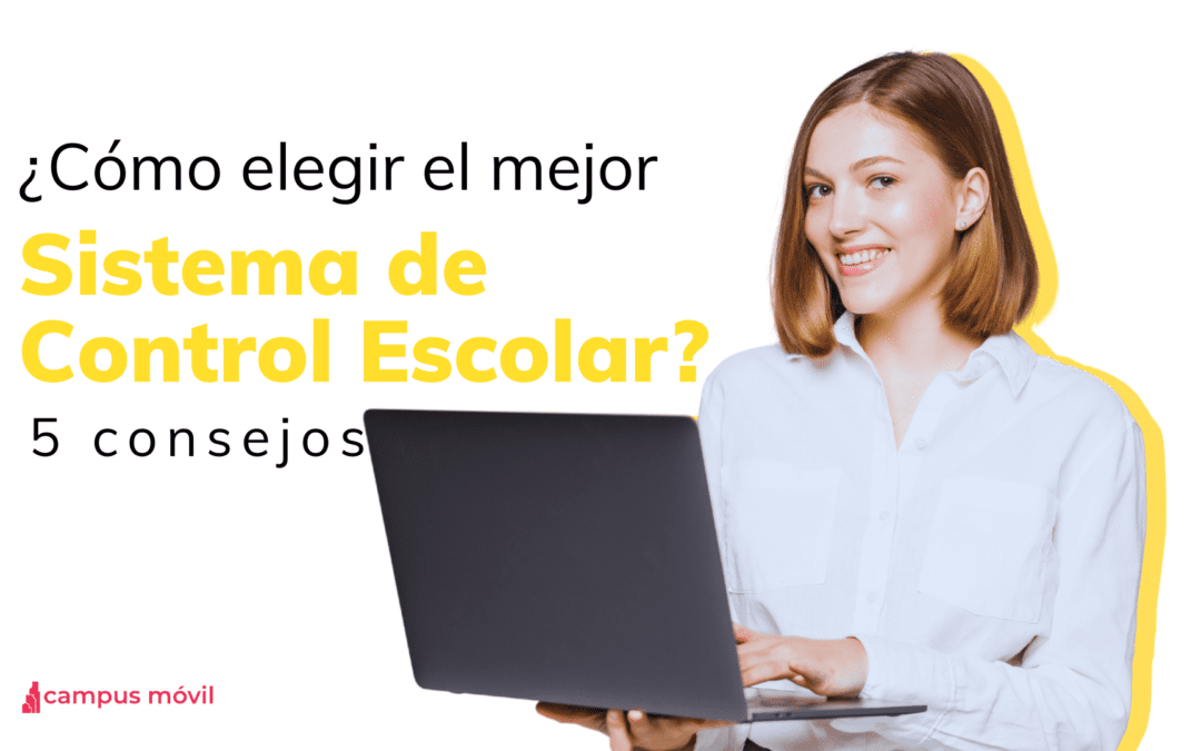 5 consejos para elegir el mejor Sistema de Control Escolar - Campus Móvil